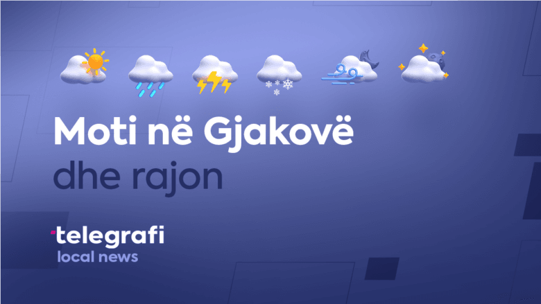 Moti i ndryshueshëm do ta karakterizojë rajonin e Gjakovës këtë javë ...